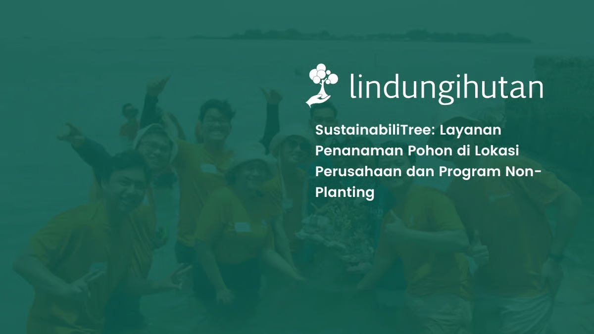 LindungiHutan Hadirkan SustainabiliTree sebagai Solusi Lingkungan yang ...